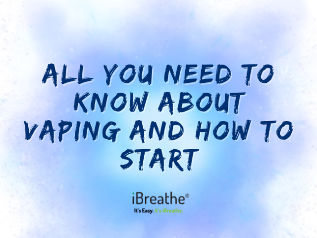 All you need to know about vaping and how to start | iBreathe Blogs